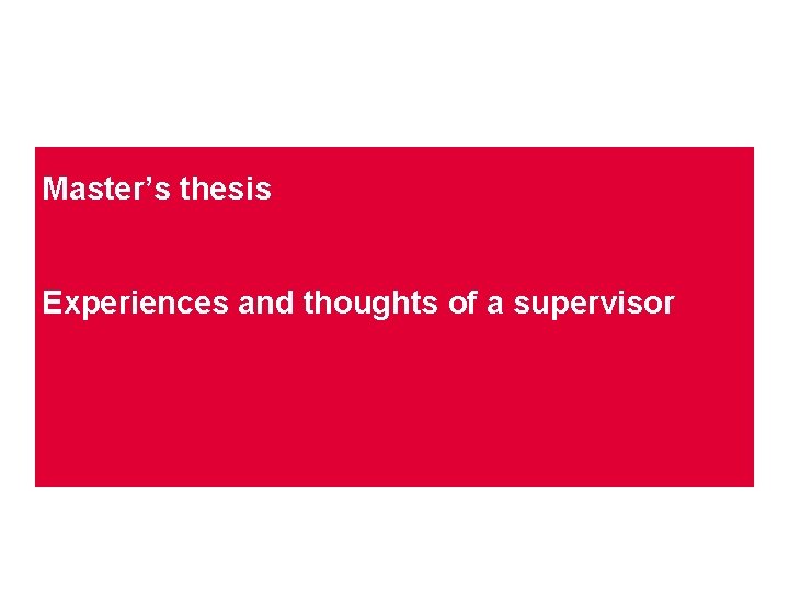 Masters thesis Experiences and thoughts of a supervisor