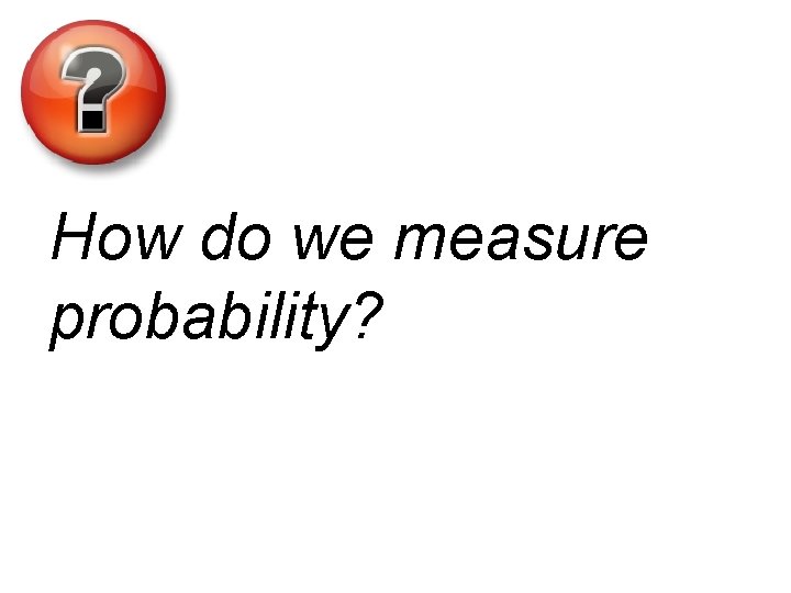 Introduction to Probability WALT Know what probability is