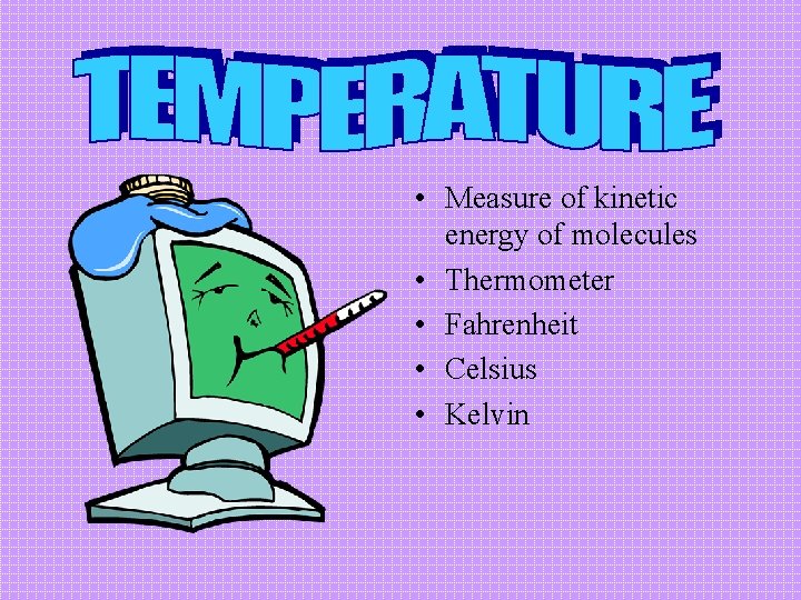 Measure of kinetic energy of molecules Thermometer Fahrenheit