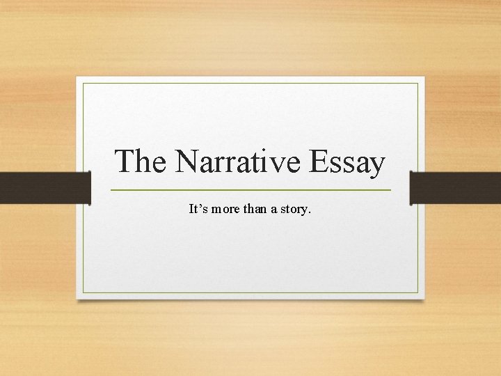 The Narrative Essay Its more than a story