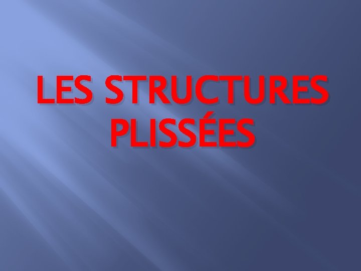 LES STRUCTURES PLISSES SOMMAIRE Introduction I Les structures