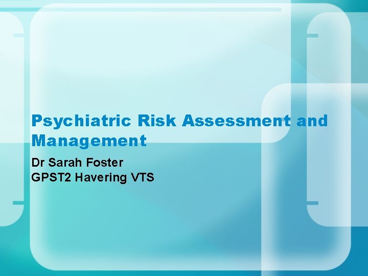 Psychiatric Risk Assessment and Management Dr Sarah Foster