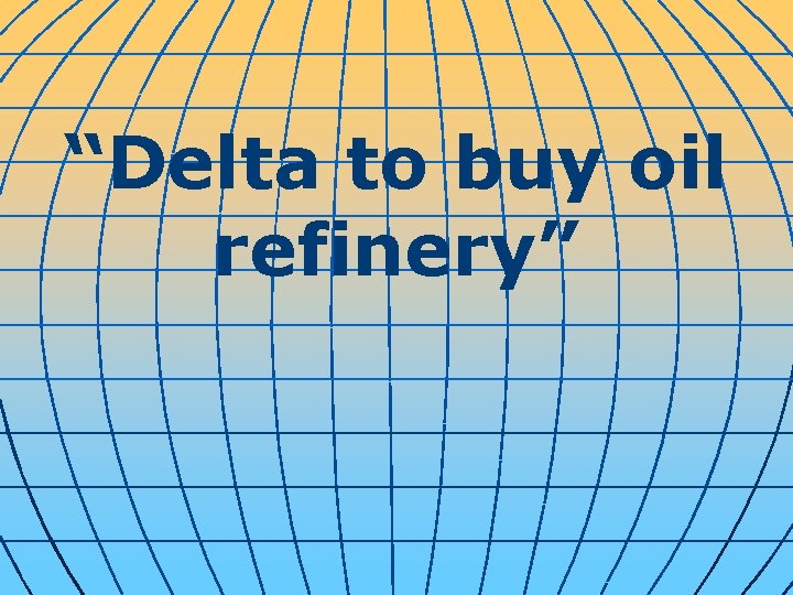 Delta to buy oil refinery Delta Air Lines