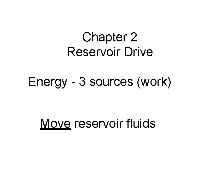 Chapter 2 Reservoir Drive Energy 3 sources work