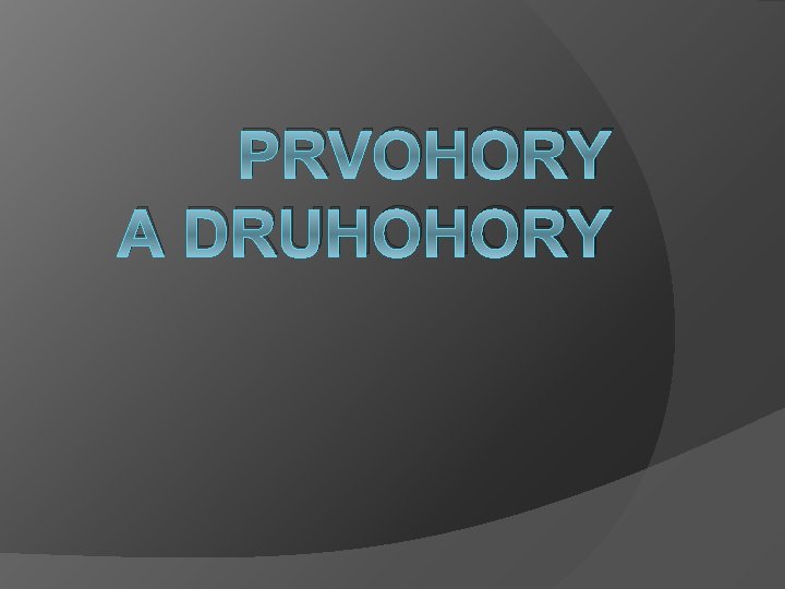 PRVOHORY A DRUHOHORY Prvohory Vyznauj sa rozvojom ivota