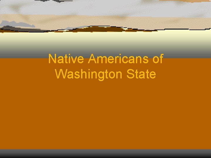 Native Americans of Washington State The important thing