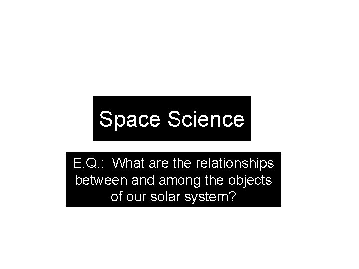 Space Science E Q What are the relationships