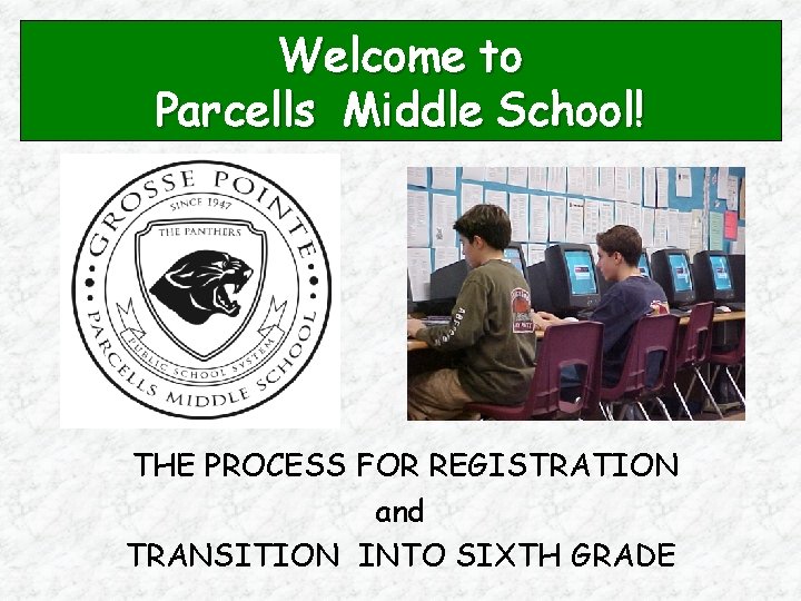 Welcome to Parcells Middle School THE PROCESS FOR