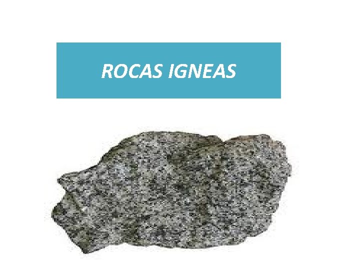 ROCAS IGNEAS Roca gnea es aquella que ha