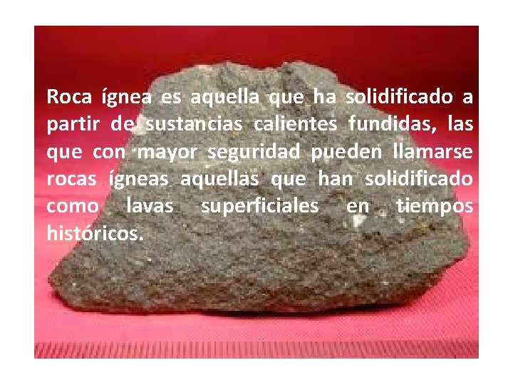 ROCAS IGNEAS Roca gnea es aquella que ha