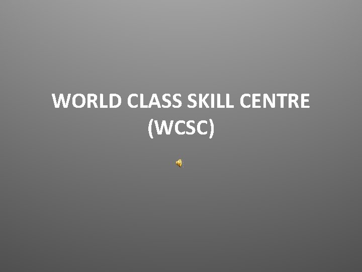 WORLD CLASS SKILL CENTRE WCSC World Class Skill