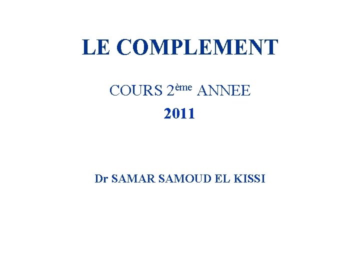 LE COMPLEMENT COURS 2me ANNEE 2011 Dr SAMAR