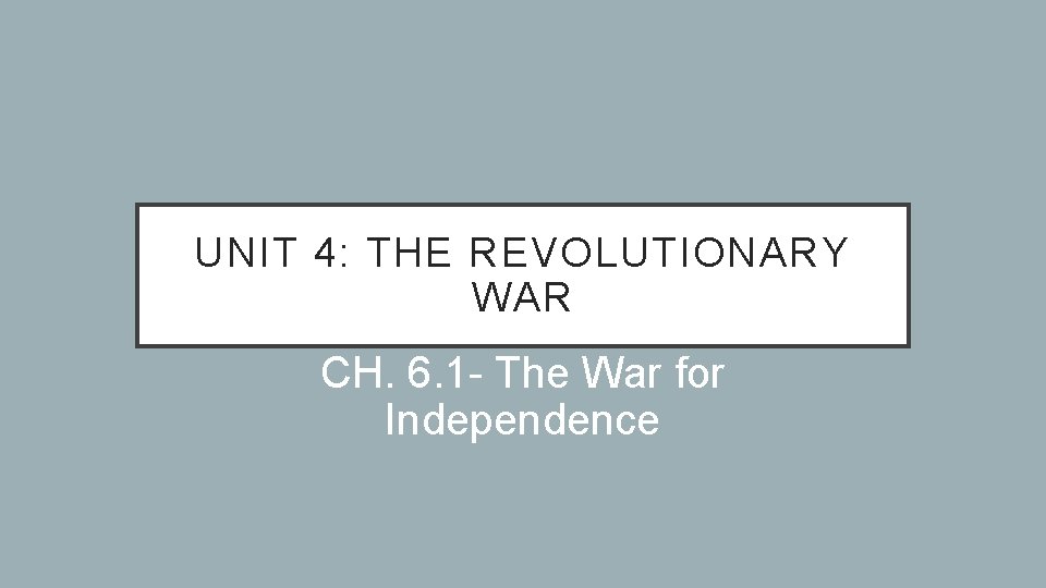 UNIT 4 THE REVOLUTIONARY WAR CH 6 1