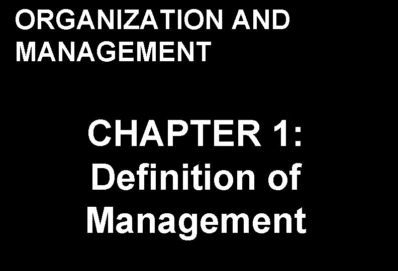 ORGANIZATION AND MANAGEMENT CHAPTER 1 Definition of Management