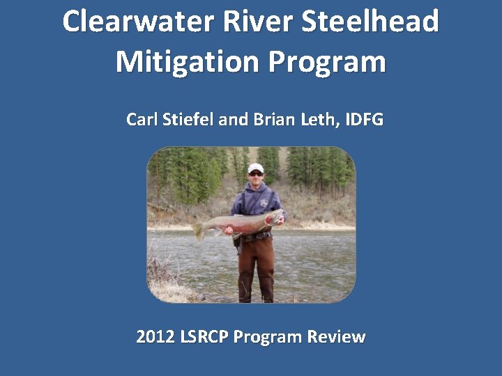 Clearwater River Steelhead Mitigation Program Carl Stiefel and