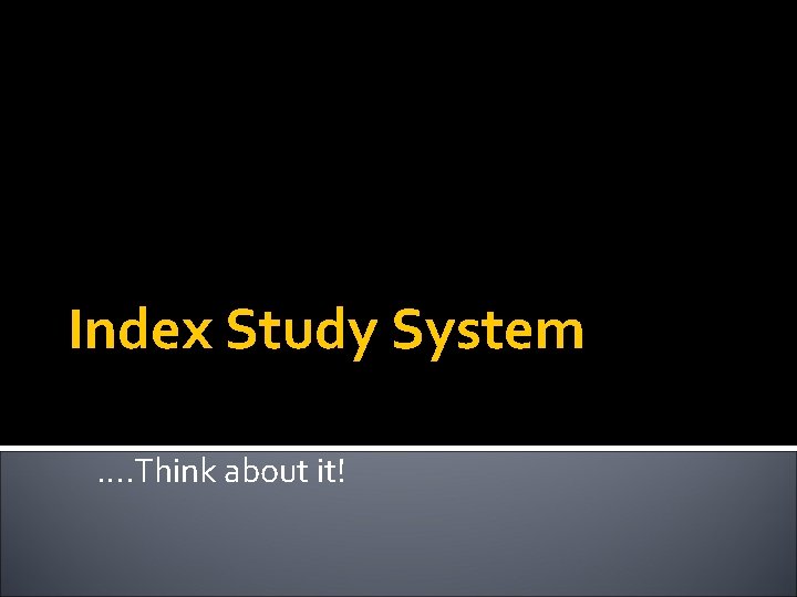 Index Study System Think about it a method
