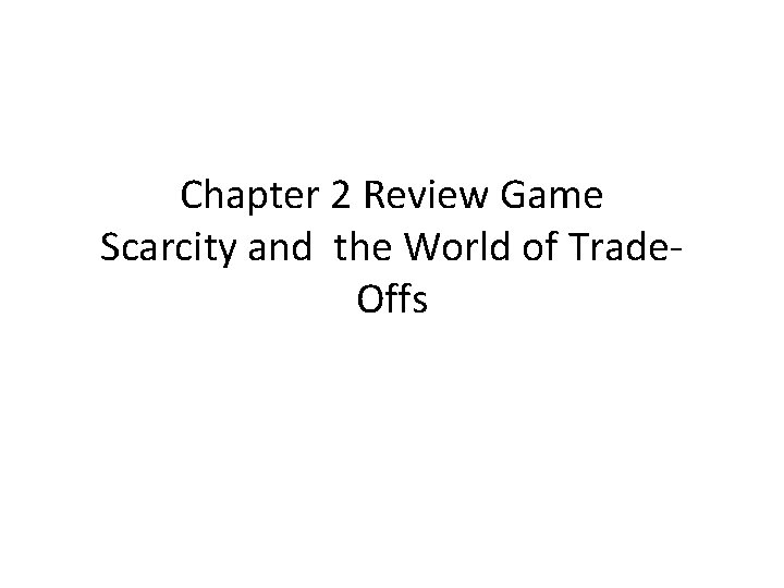Chapter 2 Review Game Scarcity and the World