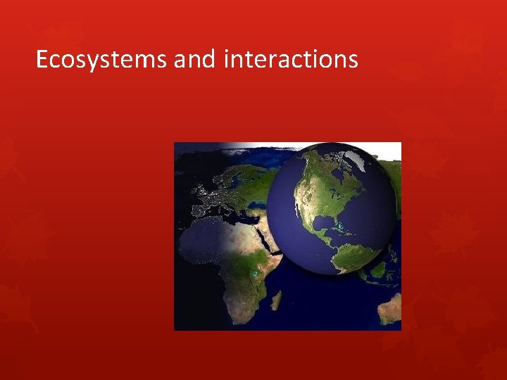 Ecosystems and interactions Recap definitions Use the find