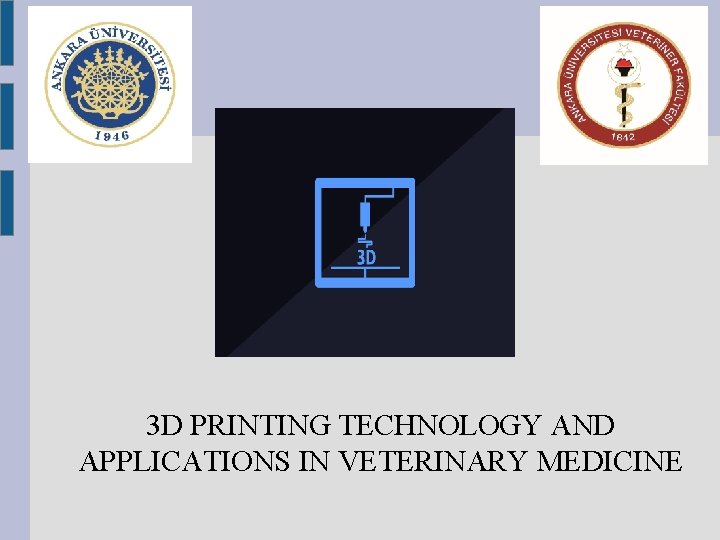 3 D PRINTING TECHNOLOGY AND APPLICATIONS IN VETERINARY