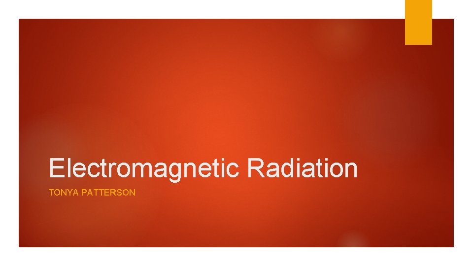 Electromagnetic Radiation TONYA PATTERSON What is light and
