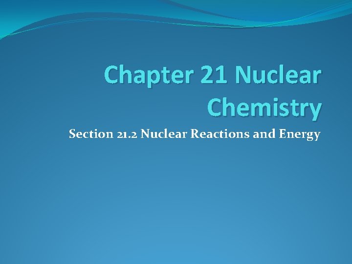 Chapter 21 Nuclear Chemistry Section 21 2 Nuclear