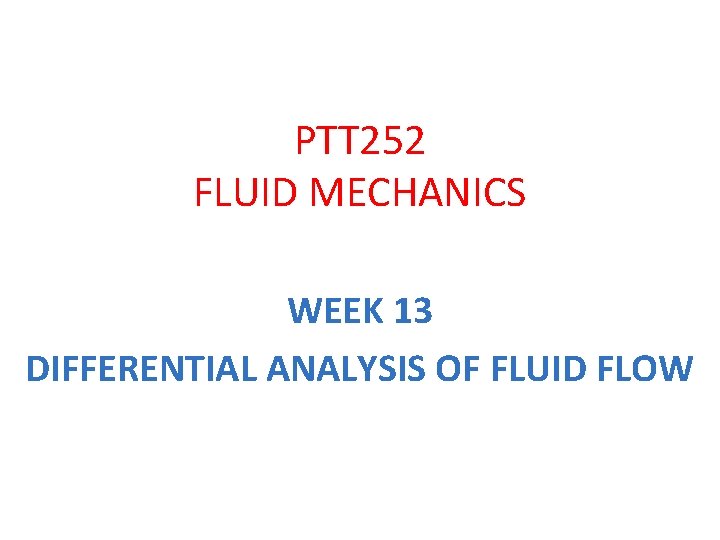 PTT 252 FLUID MECHANICS WEEK 13 DIFFERENTIAL ANALYSIS