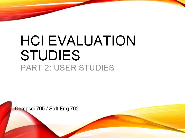 HCI EVALUATION STUDIES PART 2 USER STUDIES Compsci