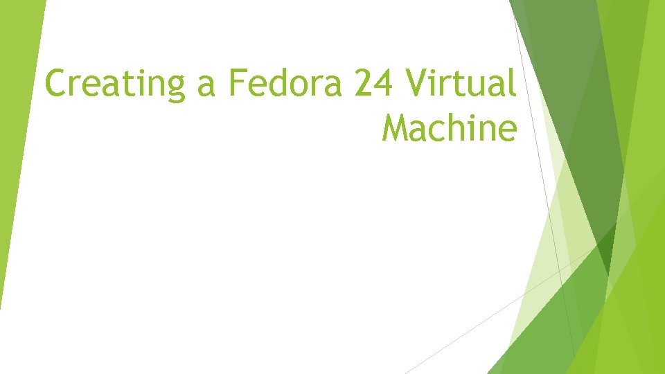 Creating a Fedora 24 Virtual Machine What You