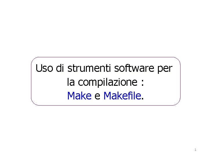Uso di strumenti software per la compilazione Make