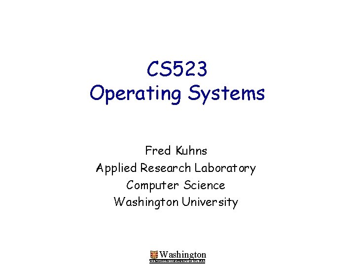 CS 523 Operating Systems Fred Kuhns Applied Research