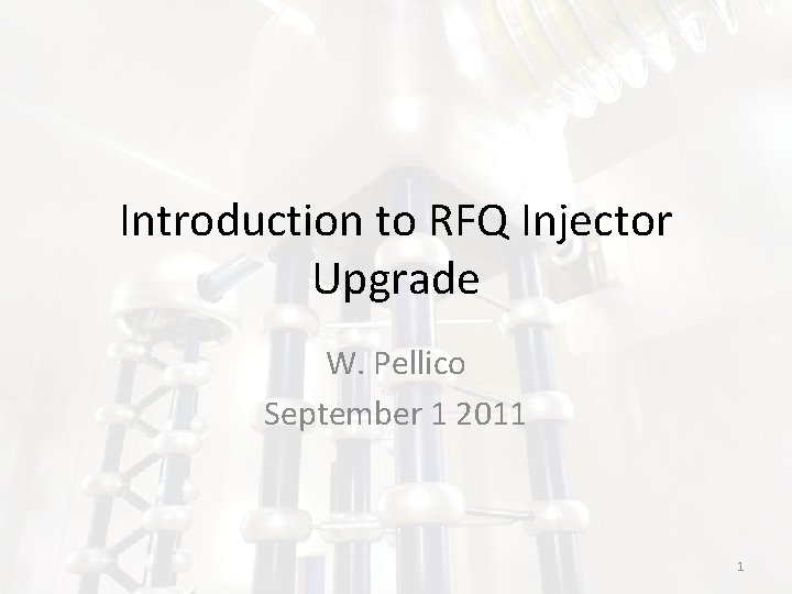 Introduction to RFQ Injector Upgrade W Pellico September