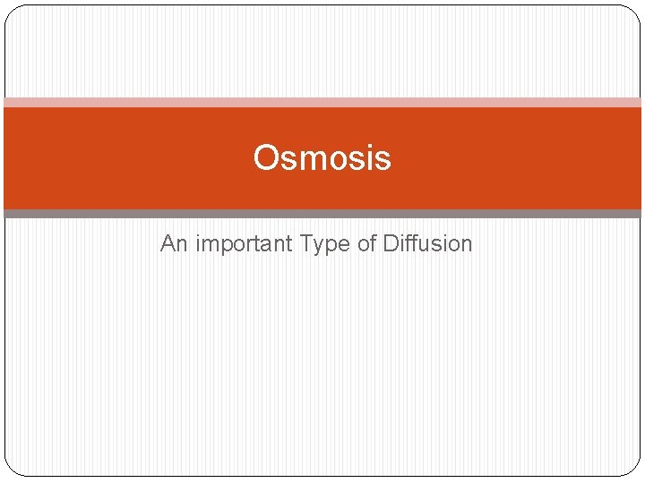 Osmosis An important Type of Diffusion Osmosis Have