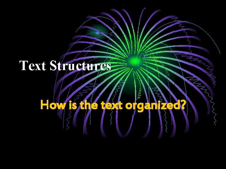 Text Structures How is the text organized Text