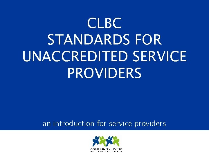 CLBC STANDARDS FOR UNACCREDITED SERVICE PROVIDERS an introduction