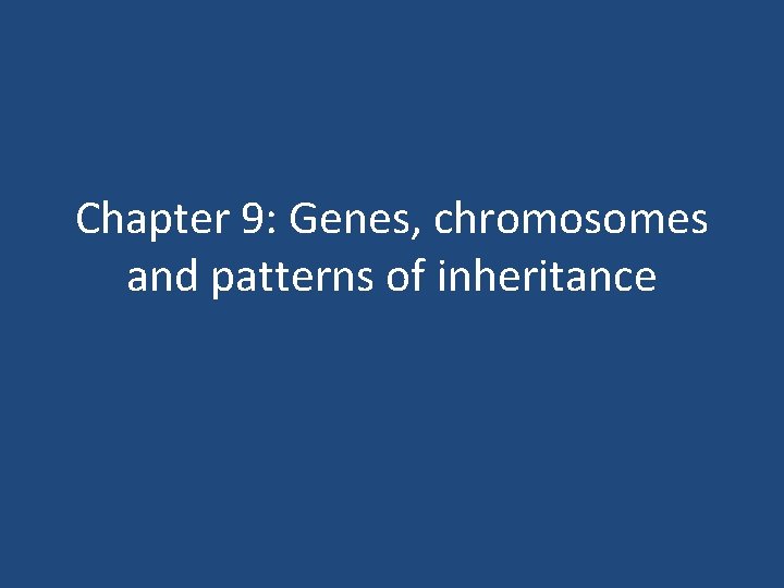 Chapter 9 Genes chromosomes and patterns of inheritance