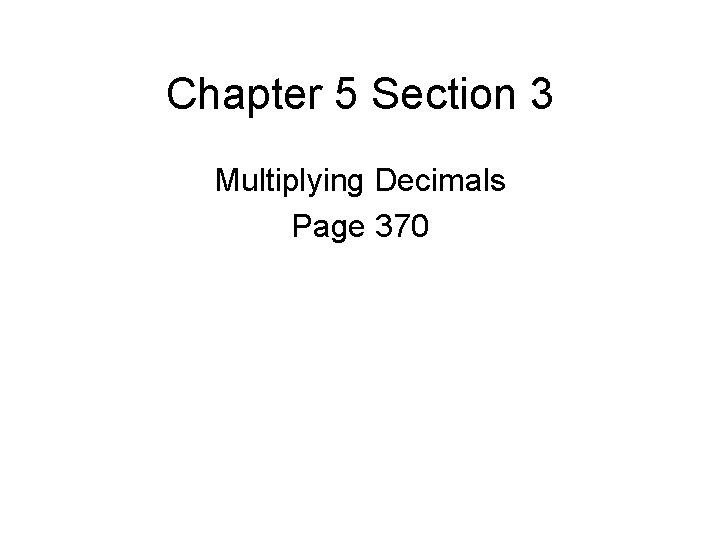 Chapter 5 Section 3 Multiplying Decimals Page 370