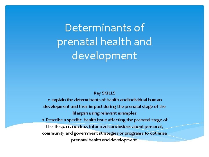 Determinants of prenatal health and development Key SKILLS