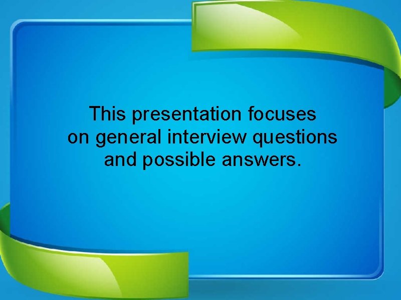 This presentation focuses on general interview questions and