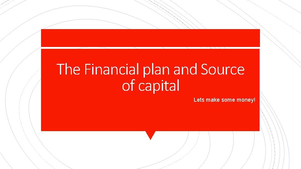 The Financial plan and Source of capital Lets