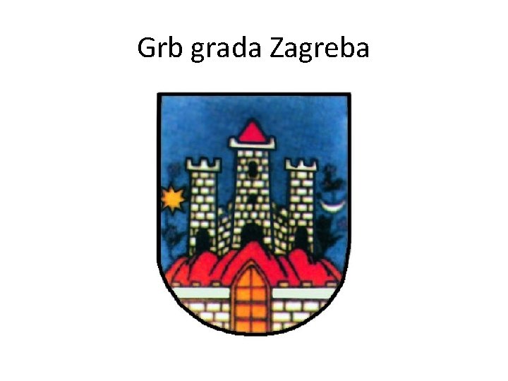 Zagreb glavni grad Republike Hrvatske Grb grada Zagreba