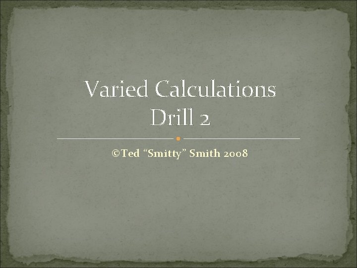 Varied Calculations Drill 2 Ted Smitty Smith 2008