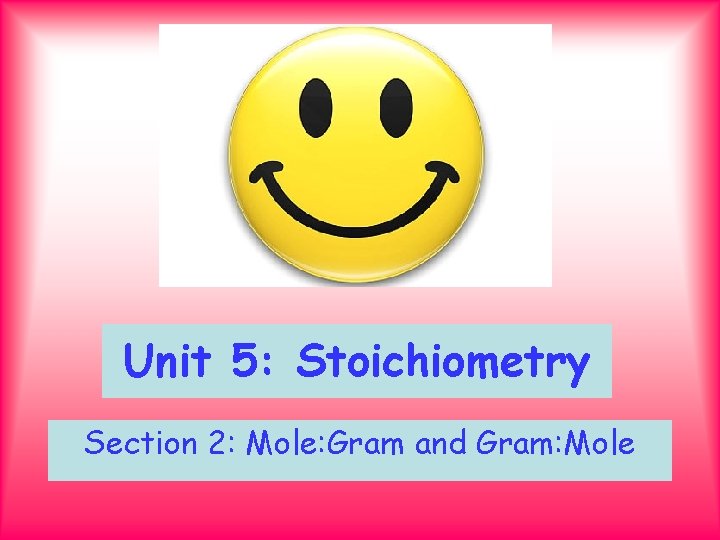 Unit 5 Stoichiometry Section 2 Mole Gram and