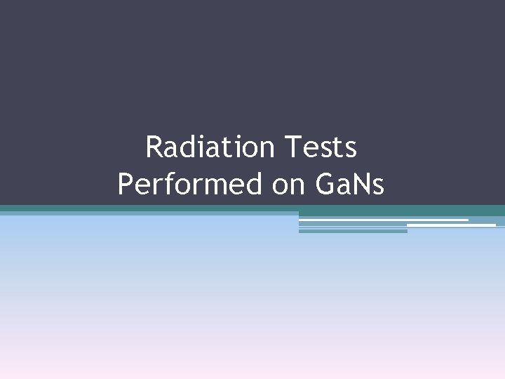 Radiation Tests Performed on Ga Ns Working Group