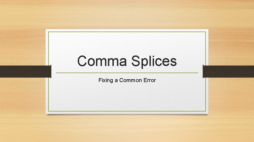 Comma Splices Fixing a Common Error What is