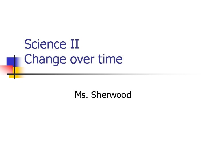 Science II Change over time Ms Sherwood Where