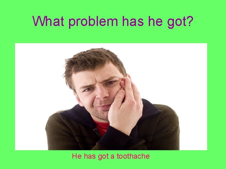 What problem has he got He has got