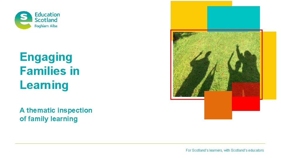 For Scotlands learners with Scotlands educators Engaging Families