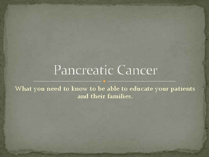 Pancreatic Cancer What you need to know to