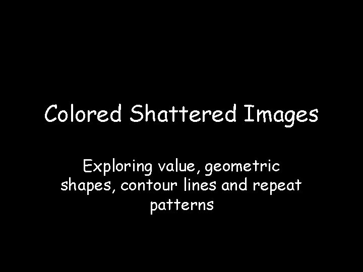 Colored Shattered Images Exploring value geometric shapes contour
