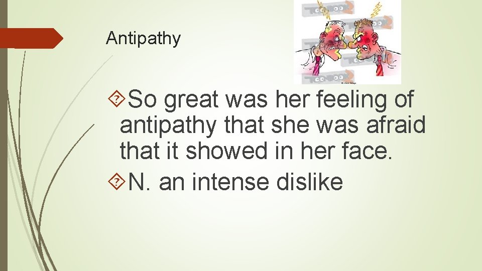 Vocabulary 6 Antipathy So great was her feeling